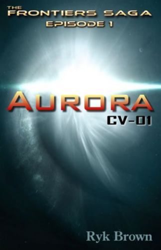 Aurora CV-01 : The Frontiers Saga by Ryk Brown (2012, Trade Paperback ...