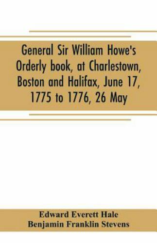 General Sir William Howe's Orderly Book, at Charlestown, Boston and ...