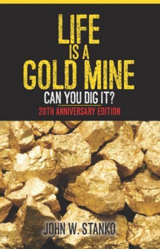 Life Is a Gold Mine : 20th Anniversary Edition by John W. Stanko and ...