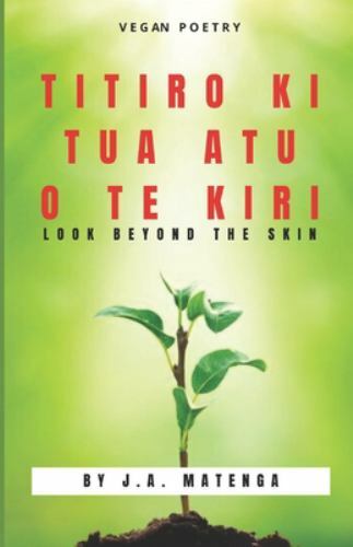 Titiro KI Tua Atu o Te Kiri : Look Beyond the Skin by J. a Matenga ...
