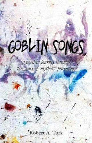 Goblin Songs : A Poetical Journey Through Ten Years of Myth and ...