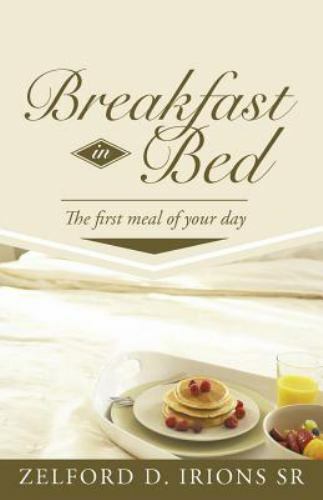 Breakfast in Bed : The First Meal of Your Day by Zelford D. Irions ...