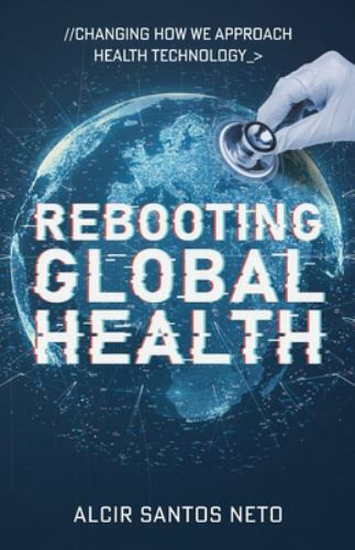 Rebooting Global Health by Alcir Santos Neto (2021, Trade Paperback ...