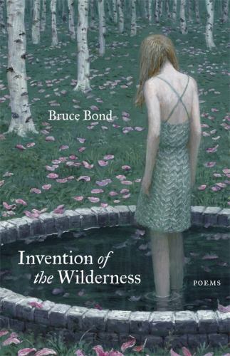 Invention of the Wilderness : Poems by Bruce Bond (2022, Trade ...