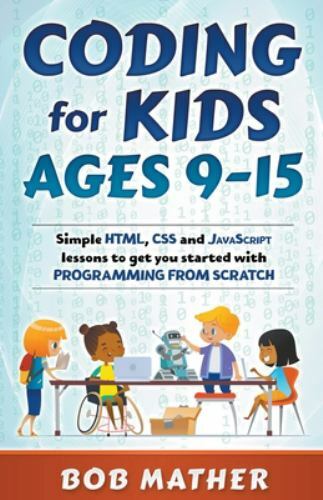Coding for Kids Ages 9-15 : Simple HTML, CSS and JavaScript Lessons to ...