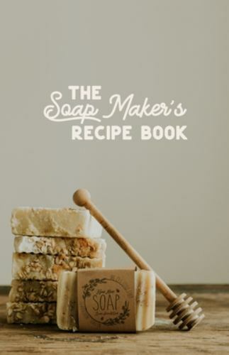 Soap Maker's Recipe Book : For the DIY Soaper by Amy Cyphers (2019 ...