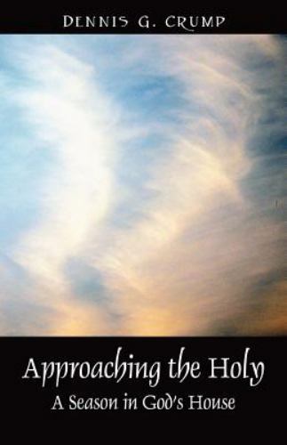 Approaching the Holy : A Season in God's House by Dennis G. Crump (2007 ...