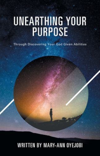Unearthing Your Purpose : Through Discovering Your God-Given Abilities by Mary-Ann Oyejobi (2022 ...