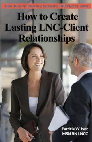 How to Create Lasting LNC-Client Relationships by Patricia Iyer (2018, Trade Paperback) for sale ...