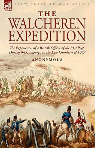 Walcheren Expedition : The Experiences of a British Officer of the 81st ...
