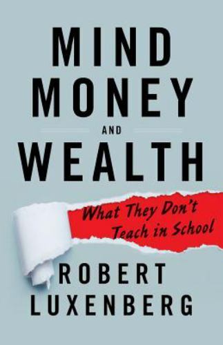 Mind, Money, and Wealth : What They Don't Teach in School by Robert ...