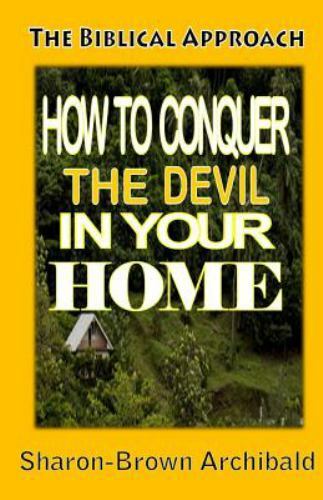 Biblical Approach: How to Conquer the Devil in Your Home : The Biblical Approach: How to Conquer ...