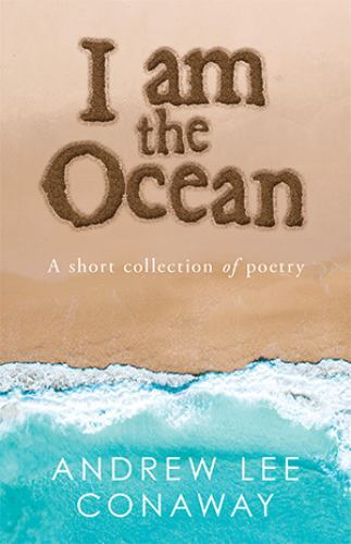 I Am the Ocean : A Short Collection of Poetry by Andrew Lee Conaway ...