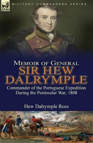Memoir of General Sir Hew Dalrymple : Commander of the Portuguese ...