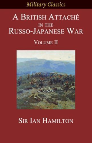 British Attaché in the Russo-Japanese War : Volume II by Ian Hamilton ...