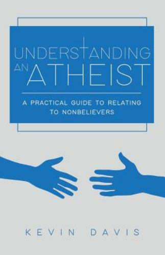 Understanding an Atheist : A Practical Guide to Relating to ...