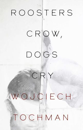 Roosters Crow, Dogs Cry by Wojciech Tochman (2022, Trade Paperback) for ...