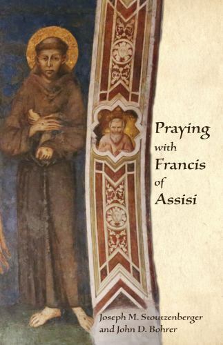 Praying with Francis of Assisi by Joseph M. Stoutzenberger and John D ...