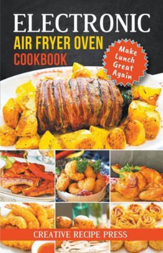 Electronic Air Fryer Oven Cookbook : Make Lunch Great Again by Creative ...