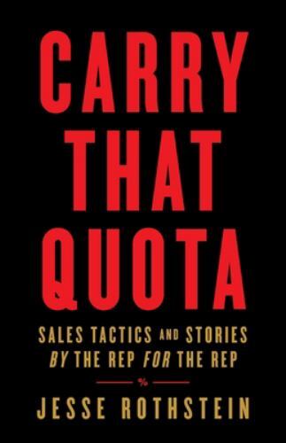 Carry That Quota : Sales Tactics and Stories by the Rep for the Rep by ...