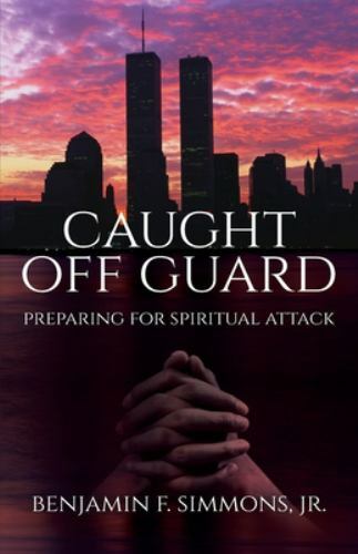 Caught off Guard : Preparing for Spiritual Attack by Benjamin F. Simmons Jr. (2021, Trade ...