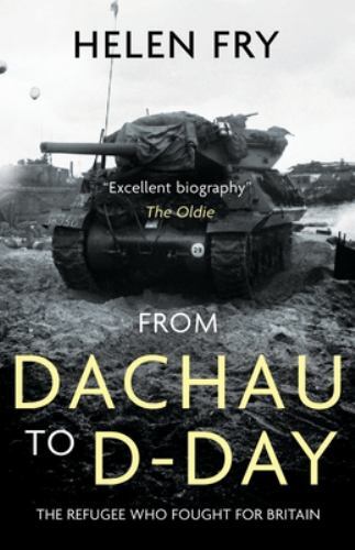 From Dachau to D-Day : The Refugee Who Fought for Britain by Helen Fry ...