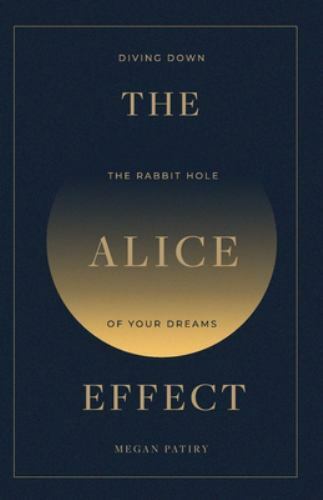 Alice Effect : Diving down the Rabbit Hole of Your Dreams by Megan ...