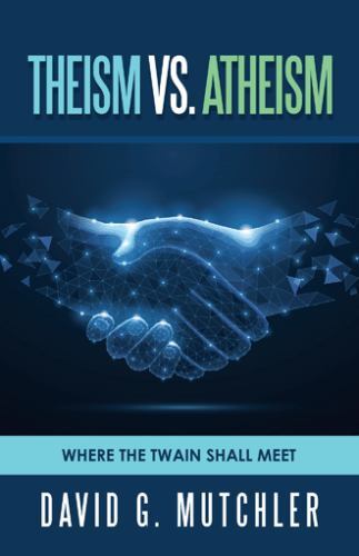 Theism vs. Atheism : Where the Twain Shall Meet by David G. Mutchler ...