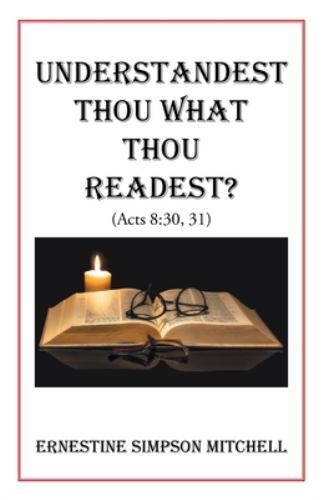 Understandest Thou What Thou Readest? : (Acts 8:30, 31) by Ernestine ...