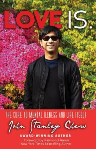 Love Is : The Cure to Mental Illness and Life Itself by John Chew (2017 ...