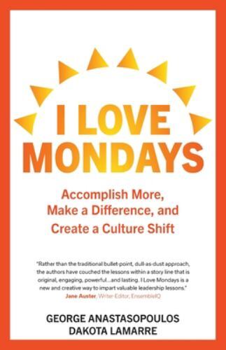 I Love Mondays : Accomplish More, Make a Difference, and Create a ...