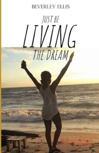 Just BE Living the Dream : How I Freed Myself from the Mundane by ...
