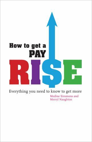 How to Get a Pay Rise : Everything You Need to Know to Get More by Medine Simmons and Merryl ...