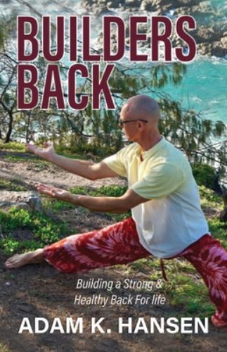 Builders Back : Building a Strong & Healthy Back for Life by Adam K ...