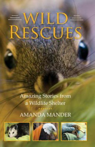 Wild Rescues : Amazing Stories from a Wildlife Shelter by Amanda Mander ...