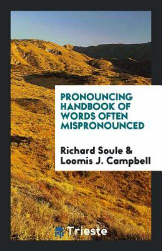 Pronouncing Handbook of Words Often Mispronounced by Richard Soule ...