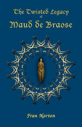 Twisted Legacy of Maud de Braose by Fran Norton (2016, Trade Paperback ...