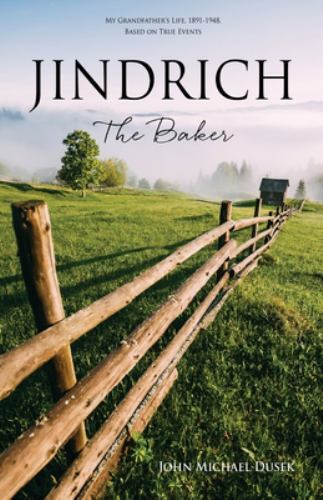 JINDRICH the Baker : My Grandfather's Life, 1891-1948, Based on True ...