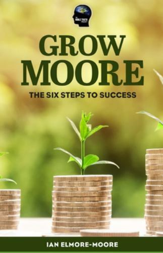 Grow MOORE: the Six Steps to Success by Ian Elmore-Moore (2020, Trade ...