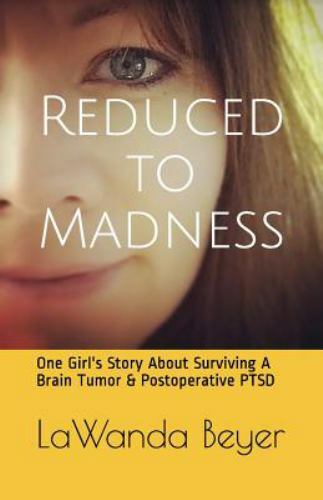 Reduced to Madness : One Girl's Story about Surviving a Brain Tumor and ...
