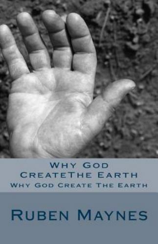 Why God CreateThe Earth : Why God Create the Earth by Ruben Maynes ...