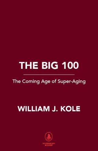 Big 100 : The New World of Super-Aging by William J. Kole (2023 ...
