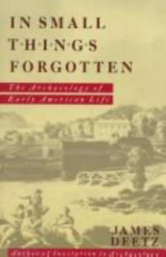 In Small Things Forgotten : The Archaeology of Early American Life by ...