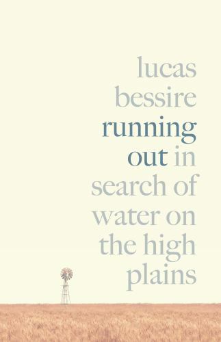 Running Out : In Search of Water on the High Plains by Lucas Bessire ...