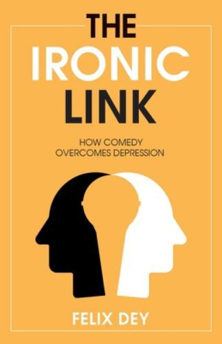 Ironic Link : How Comedy Overcomes Depression by Felix Dey (2021, Trade ...