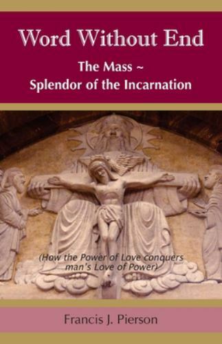 Word Without End : The Mass - Splendor of the Incarnation by Francis ...