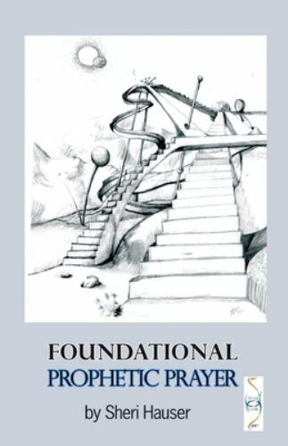 Foundational Prophetic Prayer by Sheri Hauser (2019, Trade Paperback ...