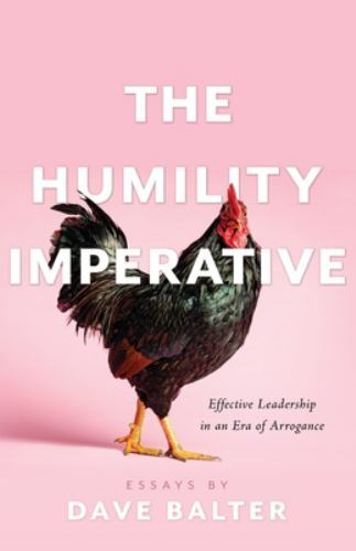 Humility Imperative : Effective Leadership in an Era of Arrogance by ...