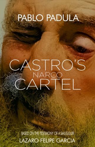 Castro's Drug Cartel : Based on a Smuggler's Testimony by Lazaro ...