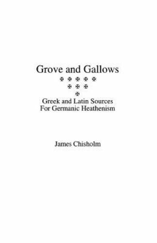 Grove and Gallows : Greek and Latin Sources for Germanic Heathenism by ...